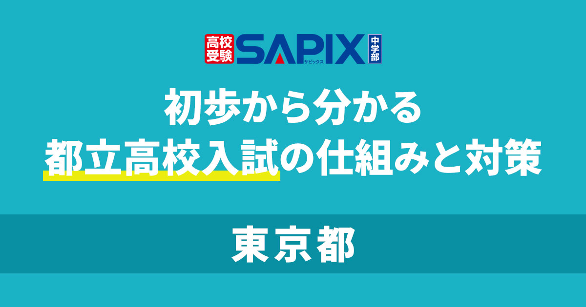 【東京都】初歩から分かる、都立高校入試の仕組みと対策 | SAPIX中学部 | 難関高校を目指す小・中学生のための進学塾